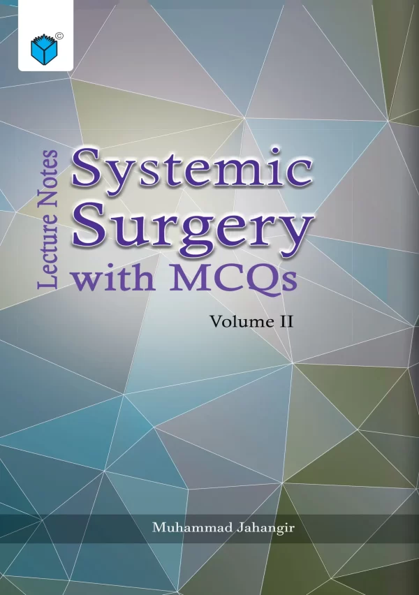 LECTURE NOTES SYSTEMIC SURGERY WITH MCQs VOLUME II by MUHAMMAD JAHANGIR ...