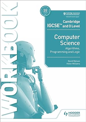 Cambridge IGCSE and O Level Computer Science Algorithms, Programming and Logic Workbook ...